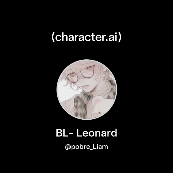 Chat with BL- Leonard | character.ai | Personalized AI for every moment of your day