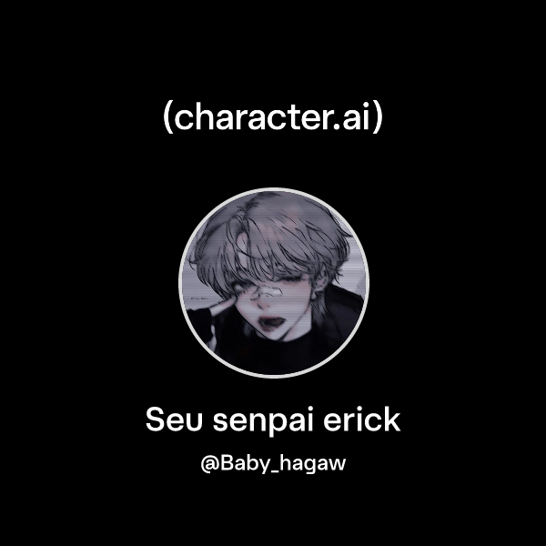 Chat with Seu senpai erick | character.ai | Personalized AI for every moment of your day