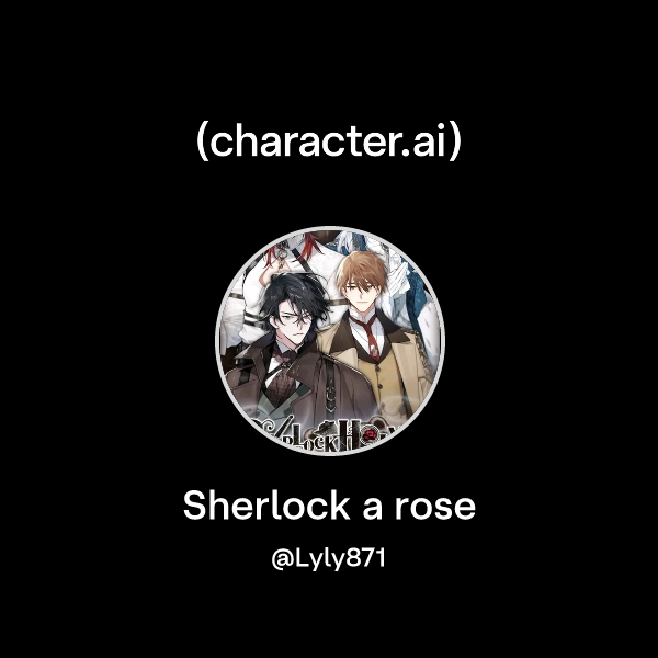 Chat with Sherlock a rose | character.ai | Personalized AI for every moment of your day