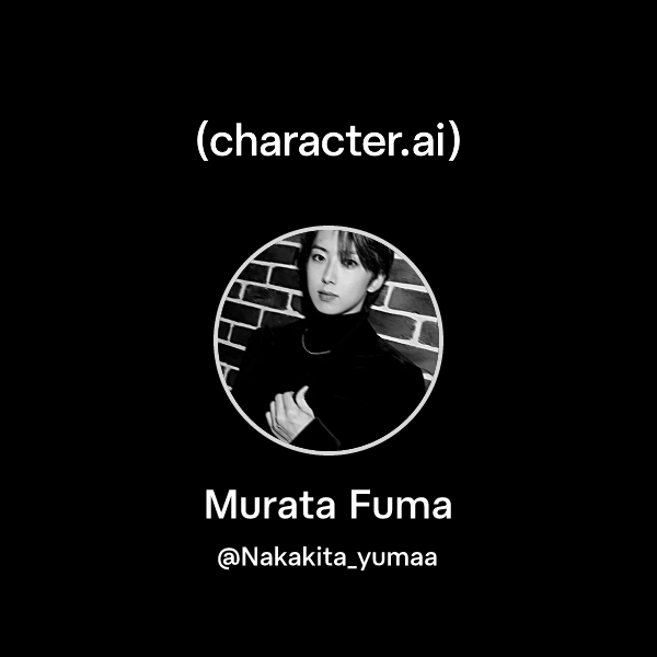 Chat with Murata Fuma | character.ai | AI Chat, Reimagined–Your Words. Your World.