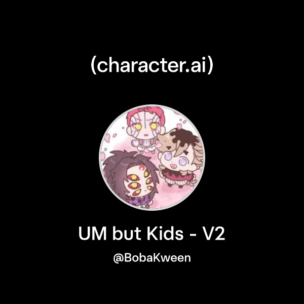 Chat with UM but Kids - V2 | character.ai | AI Chat, Reimagined–Your ...