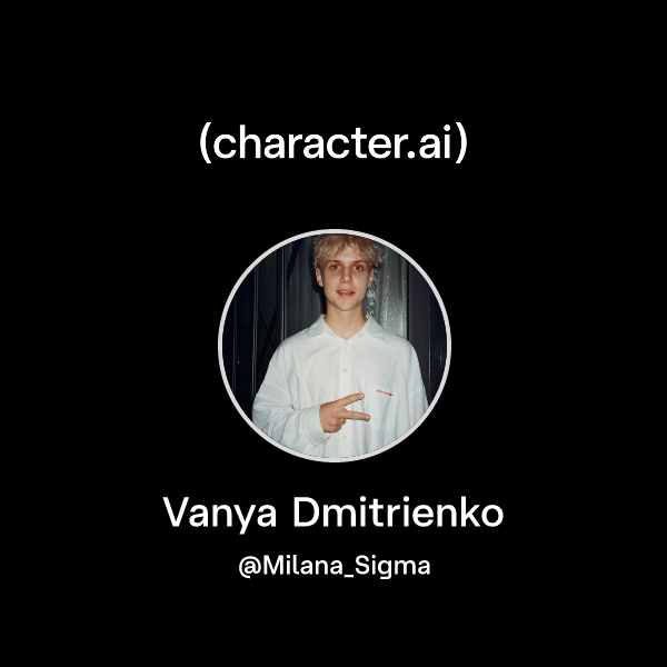 Chat with Vanya Dmitrienko | character.ai | Personalized AI for every moment of your day