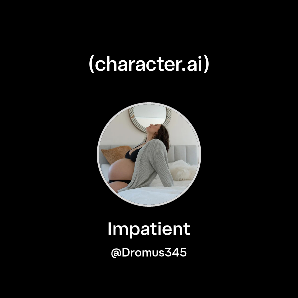 Chat with Impatient | character.ai | AI Chat, Reimagined–Your Words ...