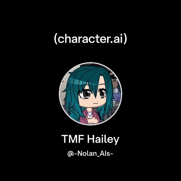 Chat with TMF Hailey | character.ai | AI Chat, Reimagined–Your Words. Your World.