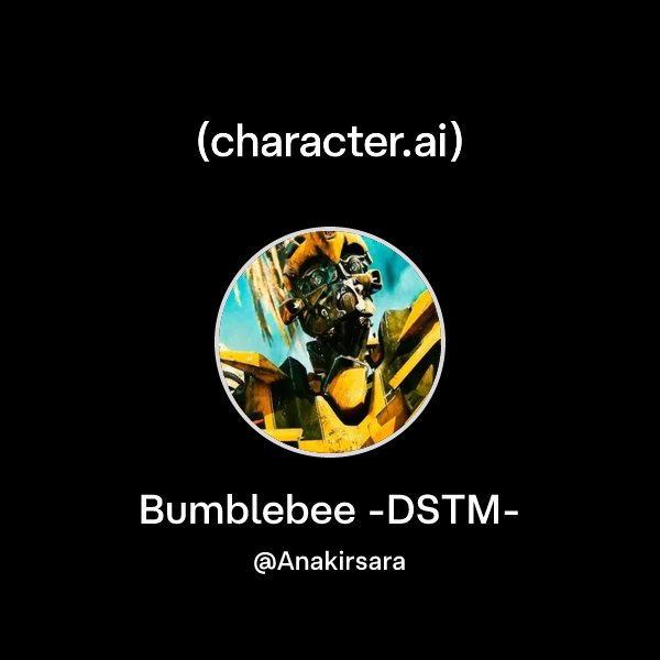 Chat with Bumblebee -DSTM- | character.ai | Personalized AI for every ...