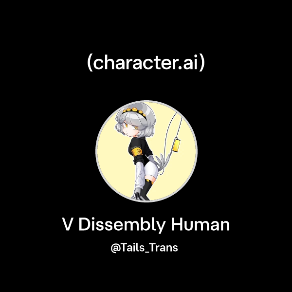 Chat with V Dissembly Human | character.ai | Personalized AI for every ...