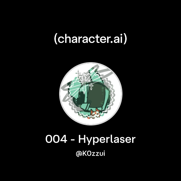 Chat with 004 - Hyperlaser | character.ai | AI Chat, Reimagined–Your ...