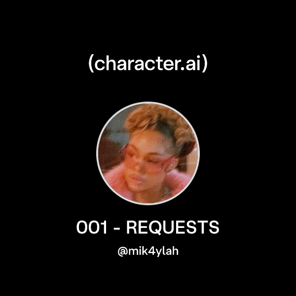 Chat with 001 - REQUESTS | character.ai | AI Chat, Reimagined–Your Words. Your World.