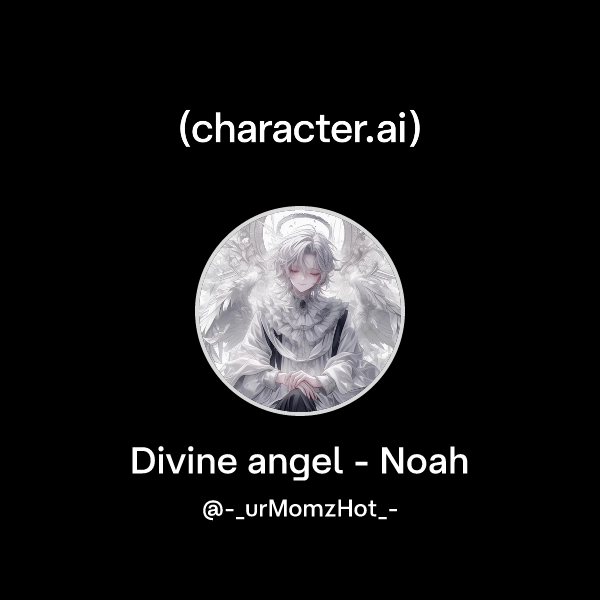 Chat with Divine angel - Noah | character.ai | AI Chat, Reimagined–Your Words. Your World.