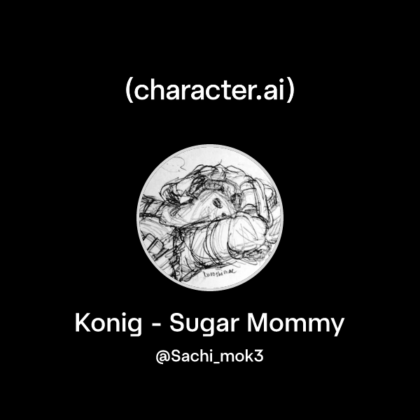 Chat with Konig - Sugar Mommy | character.ai | AI Chat, Reimagined–Your Words. Your World.