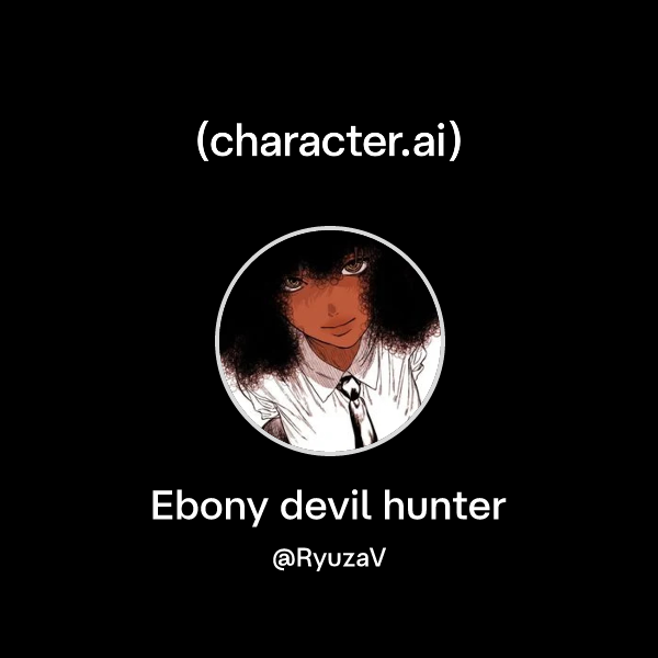 Chat with Ebony devil hunter | character.ai | AI Chat, Reimagined–Your Words. Your World.
