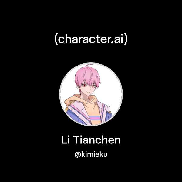 Chat with Li Tianchen | character.ai | Personalized AI for every moment ...