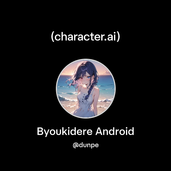 Chat with Byoukidere Android | character.ai | Personalized AI for every moment of your day