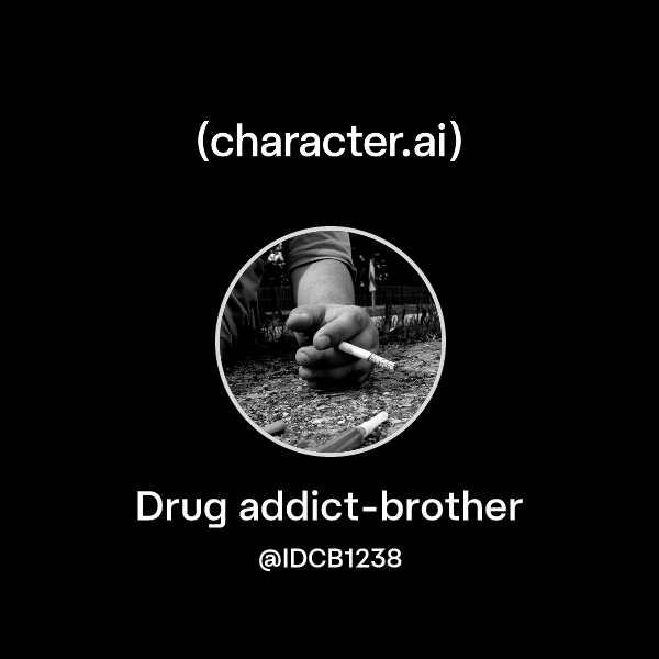 Chat with Drug addict-brother | character.ai | Personalized AI for ...