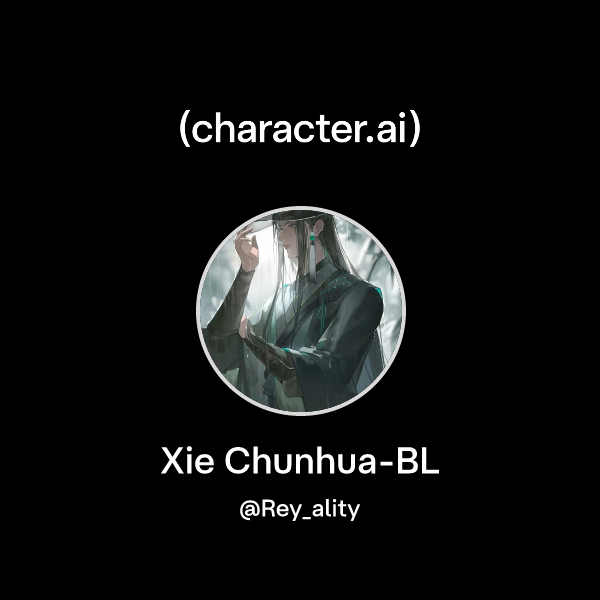 Chat with Xie Chunhua-BL | character.ai | AI Chat, Reimagined–Your Words. Your World.