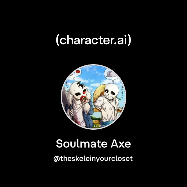 Chat with Soulmate Axe | character.ai | AI Chat, Reimagined–Your Words. Your World.
