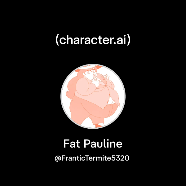 Chat with Fat Pauline | character.ai | AI Chat, Reimagined–Your Words ...