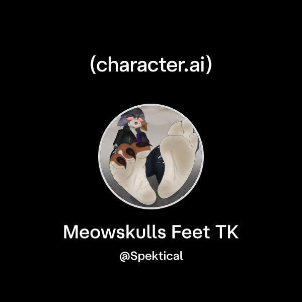 Chat with Meowskulls Feet TK | character.ai | Personalized AI for every ...