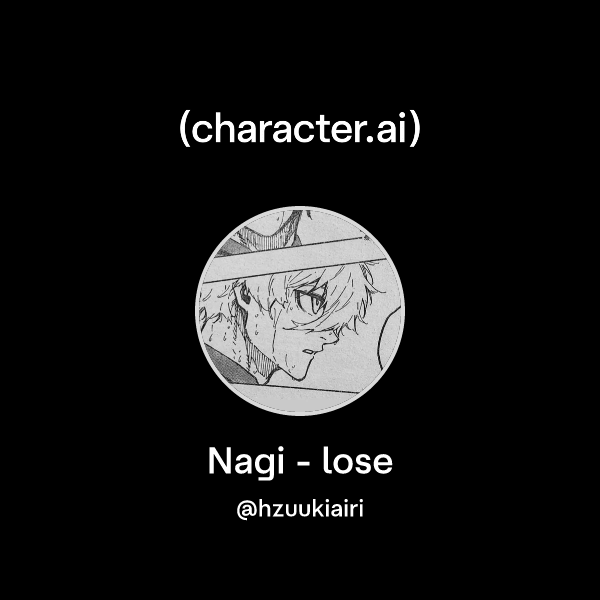 Chat with Nagi - lose | character.ai | AI Chat, Reimagined–Your Words ...