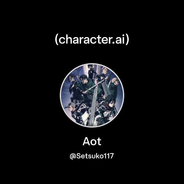 Chat with Aot | character.ai | Personalized AI for every moment of your day