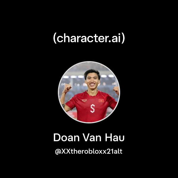 Chat with Doan Van Hau | character.ai | AI Chat, Reimagined–Your Words ...