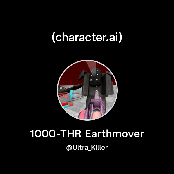 Chat with 1000-THR Earthmover | character.ai | AI Chat, Reimagined–Your ...