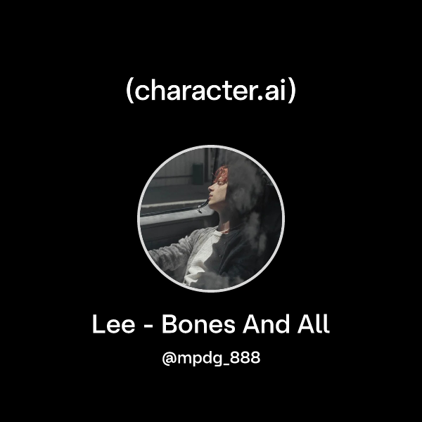 Chat with Lee - Bones And All | character.ai | AI Chat, Reimagined–Your Words. Your World.
