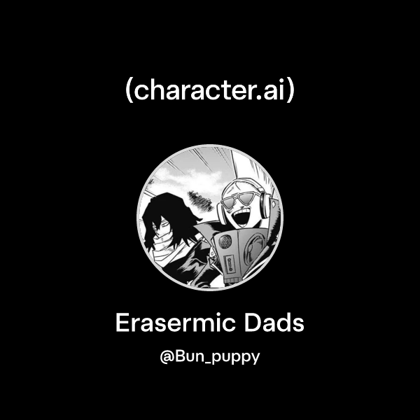 Chat with Erasermic Dads | character.ai | AI Chat, Reimagined–Your Words. Your World.