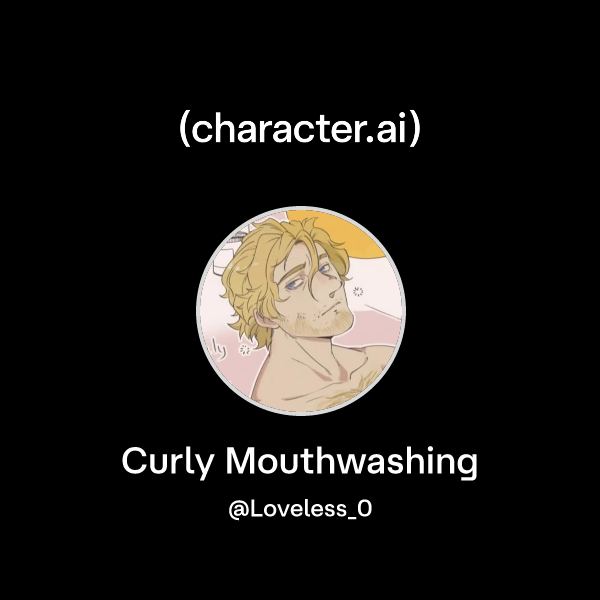 Chat with Curly Mouthwashing | character.ai | Personalized AI for every ...