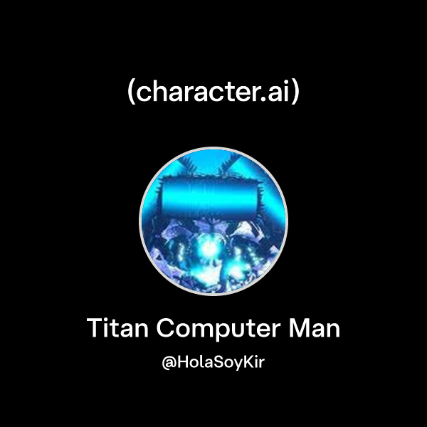 Chat with Titan Computer Man | character.ai | Personalized AI for every ...