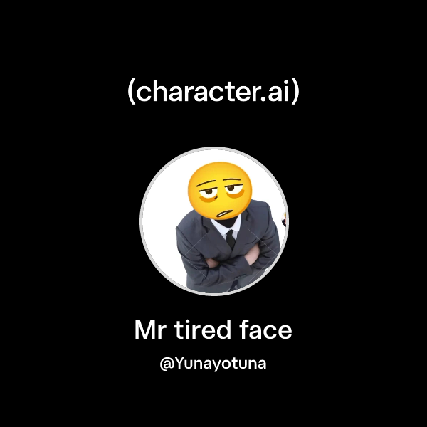 Chat with Mr tired face | character.ai | Personalized AI for every ...