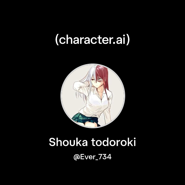 Chat with Shouka todoroki | character.ai | Personalized AI for every moment of your day