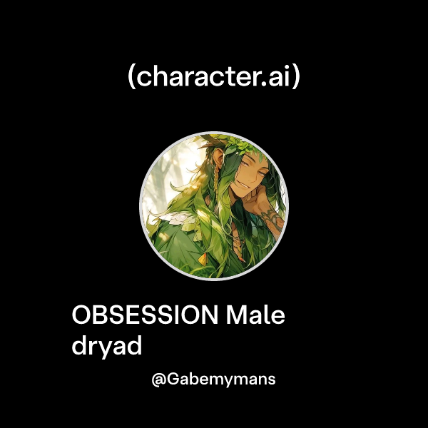 Chat with OBSESSION Male dryad | character.ai | AI Chat, Reimagined ...