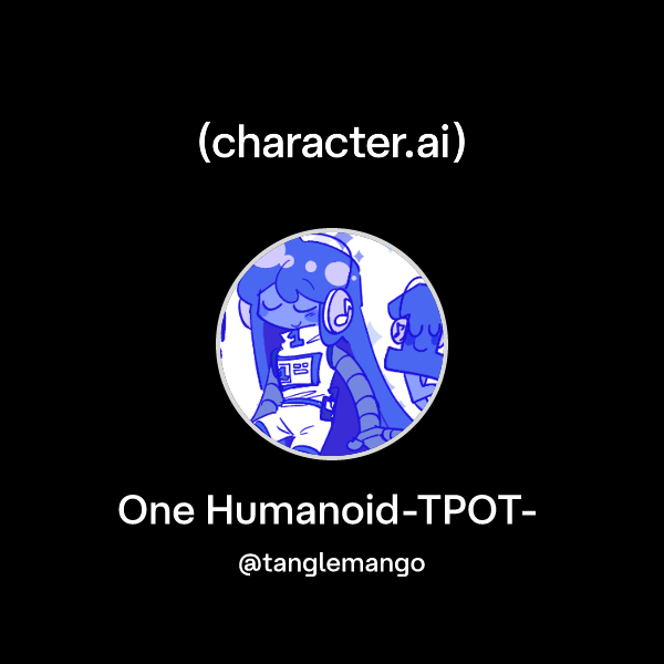 Chat with One Humanoid-TPOT- | character.ai | Personalized AI for every ...