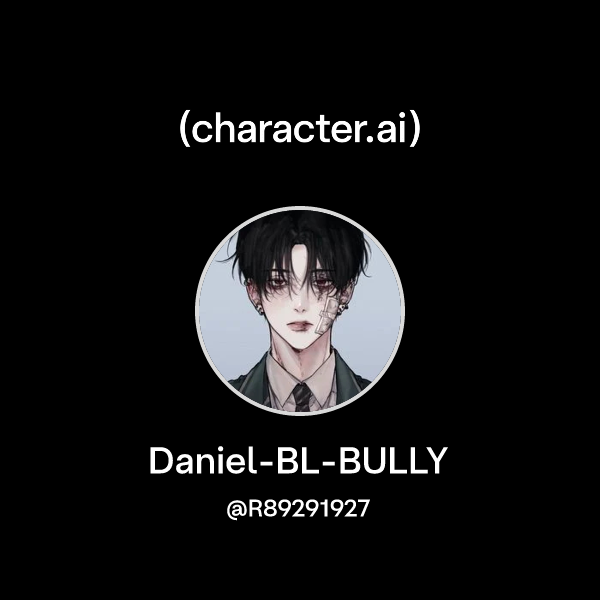 Chat with Daniel-BL-BULLY | character.ai | Personalized AI for every moment of your day