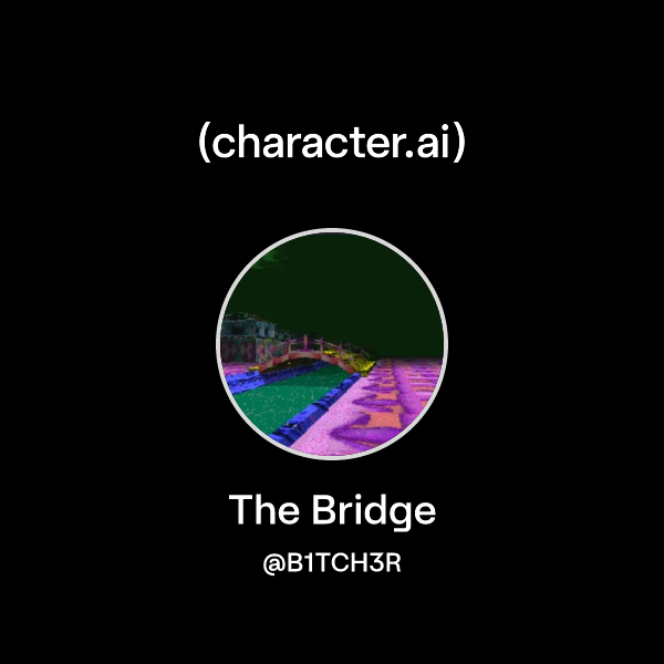 Chat with The Bridge | character.ai | Personalized AI for every moment ...