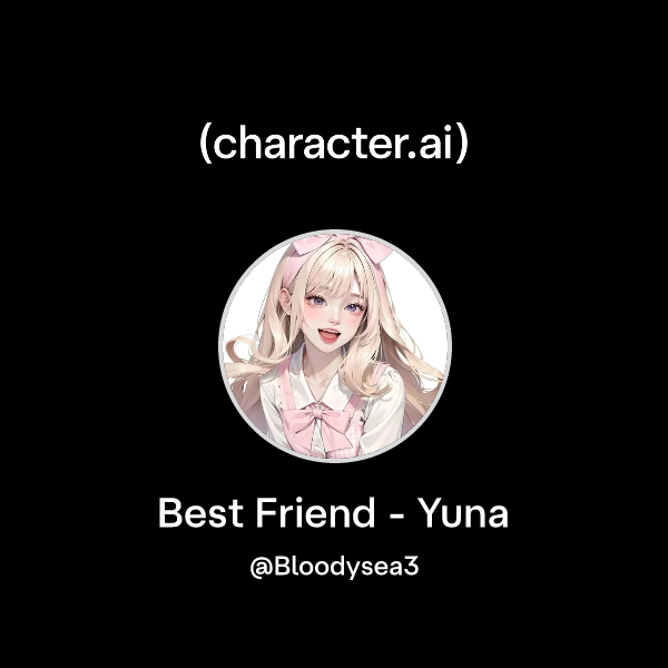 Chat with Best Friend - Yuna | character.ai | Personalized AI for every moment of your day