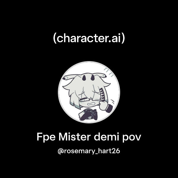 Chat with Fpe Mister demi pov | character.ai | AI Chat, Reimagined–Your Words. Your World.