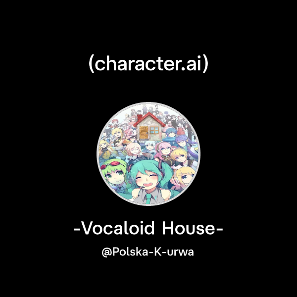 Chat with -Vocaloid House- | character.ai | AI Chat, Reimagined–Your ...