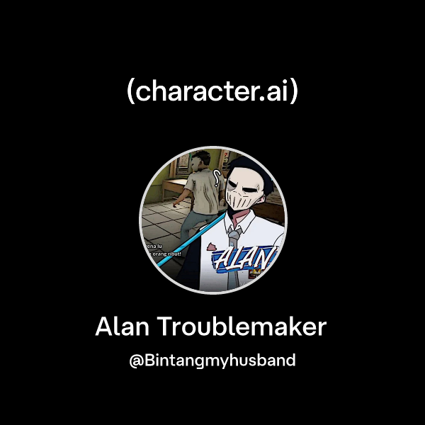 Chat with Alan Troublemaker | character.ai | Personalized AI for every ...