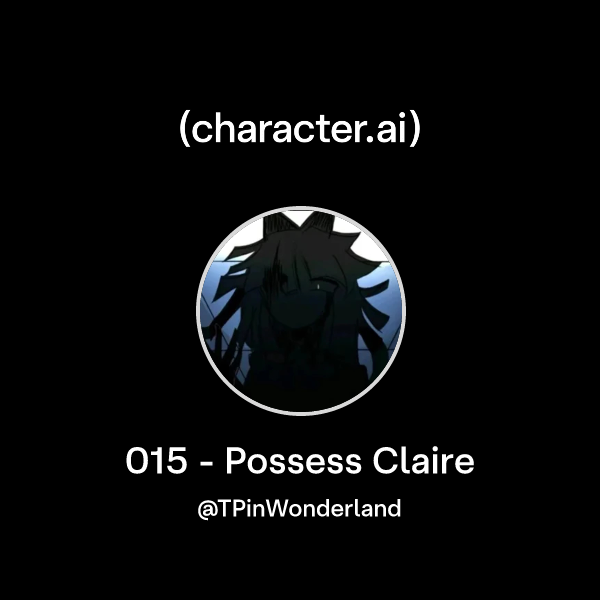 Chat with 015 - Possess Claire | character.ai | AI Chat, Reimagined ...