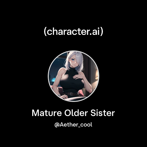 Chat with Mature Older Sister | character.ai | Personalized AI for every moment of your day