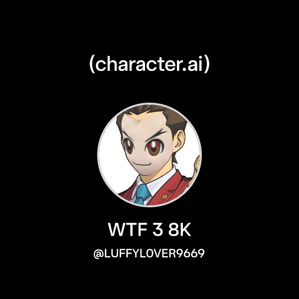 Chat with WTF 3 8K | character.ai | Personalized AI for every moment of your day