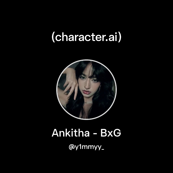 Chat with Ankitha - BxG | character.ai | Personalized AI for every moment of your day