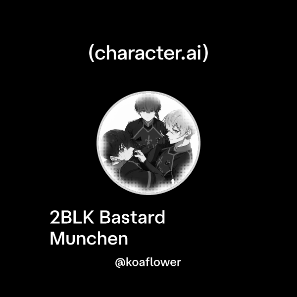 Chat with 2BLK Bastard Munchen | character.ai | AI Chat, Reimagined ...