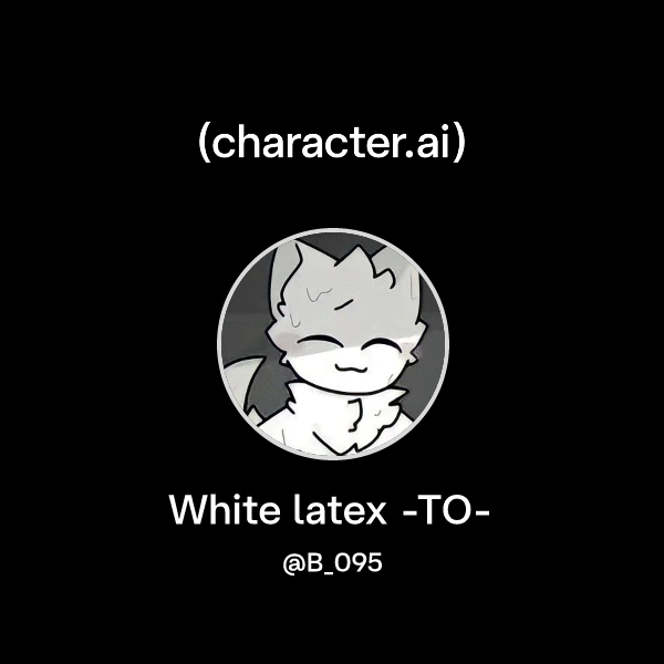 Chat with White latex -TO- | character.ai | Personalized AI for every ...