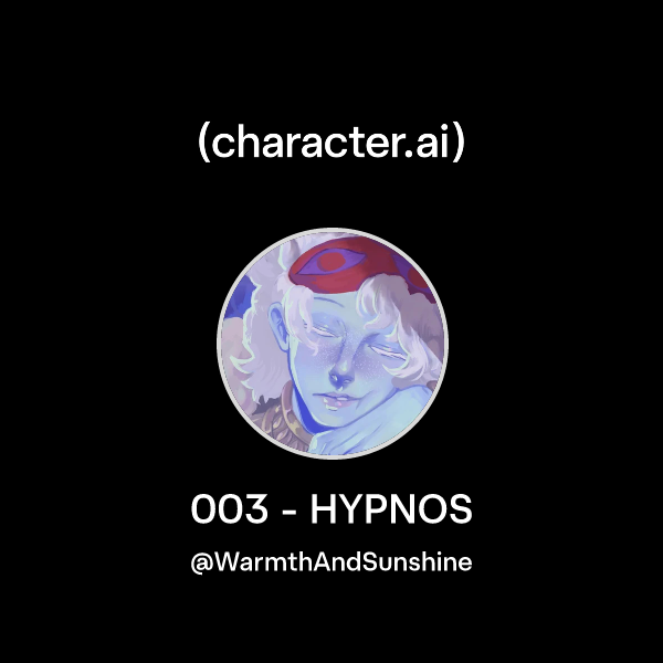 Chat with 003 - HYPNOS | character.ai | AI Chat, Reimagined–Your Words ...