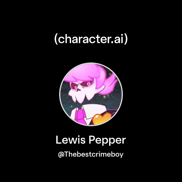Chat with Lewis Pepper | character.ai | AI Chat, Reimagined–Your Words ...