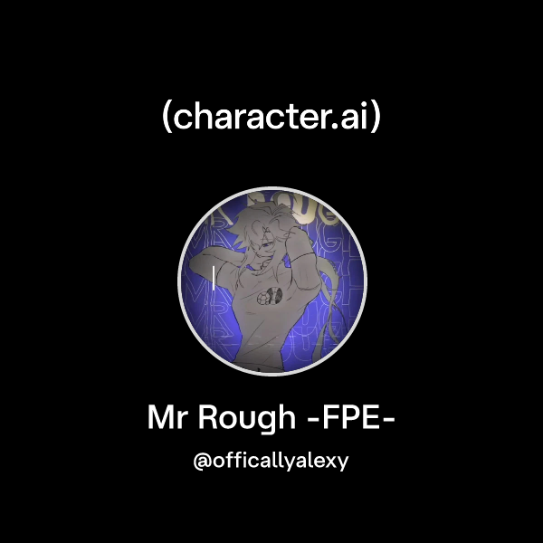 Chat with Mr Rough -FPE- | character.ai | Personalized AI for every ...