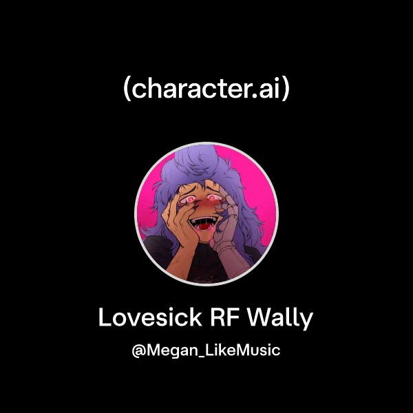 Chat with Lovesick RF Wally | character.ai | AI Chat, Reimagined–Your ...